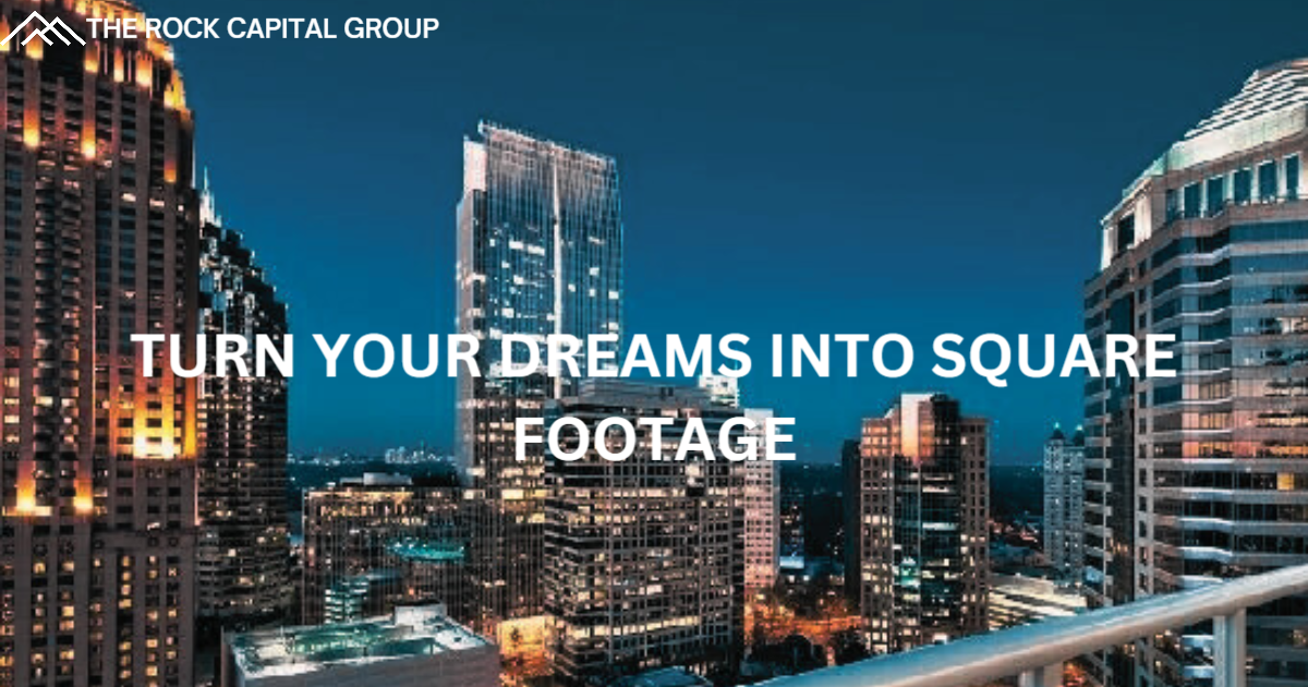 The Rock Capital Group - Turn your dreams into square footage